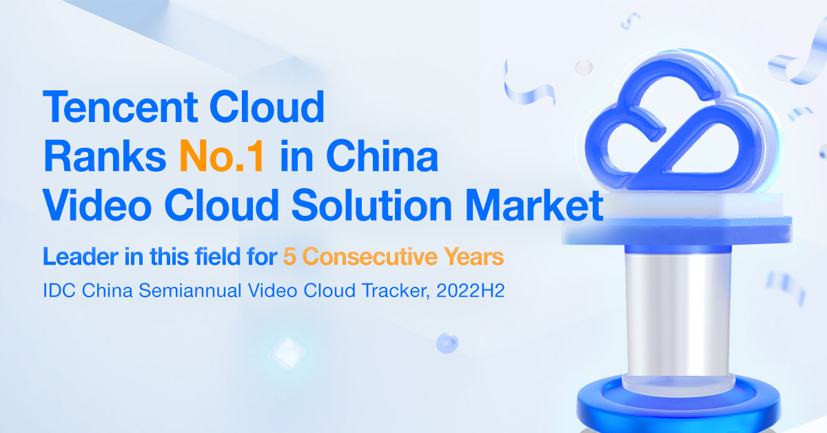 Tencent Cloud Ranked First in China Video Cloud Solution Market for Five Consecutive Years ...
